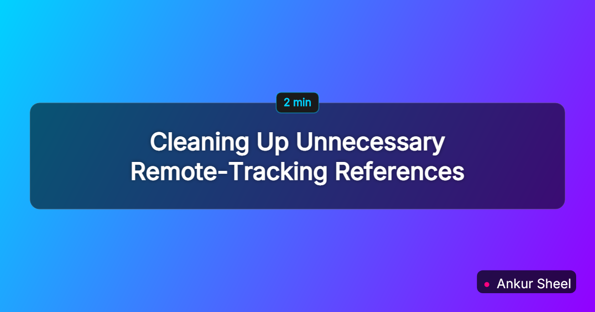 Cleaning Up Unnecessary Remote-Tracking References