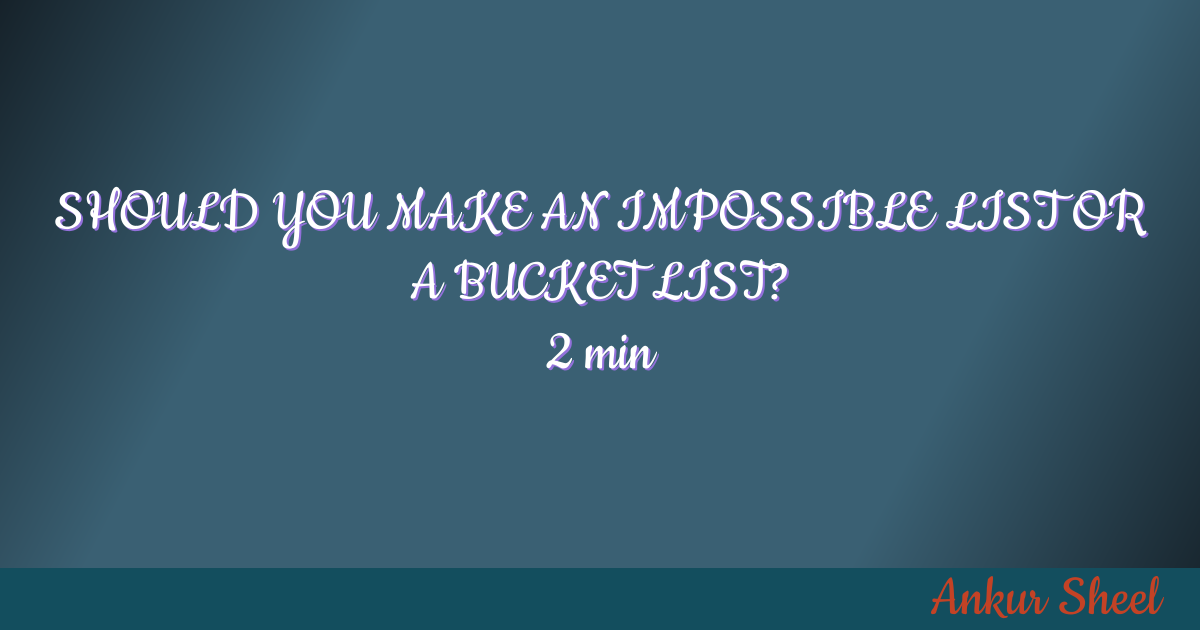Should you make an Impossible List or a Bucket List?