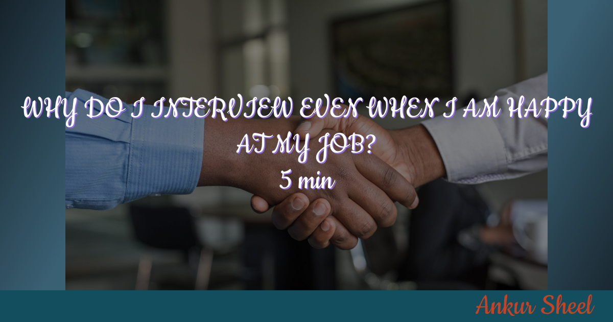 Why do I interview even when I am happy at my job?