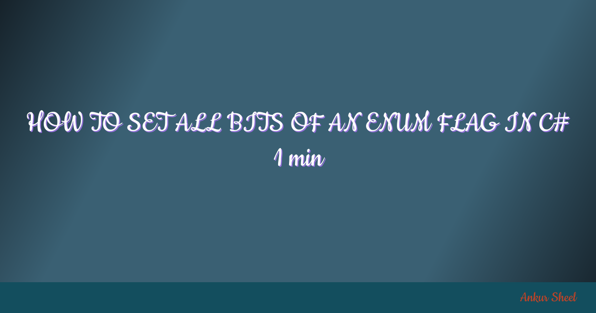 How to set all bits of an enum flag in C# How to set all bits of an enum flag in C#