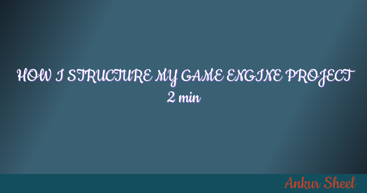 How I structure my Game Engine project