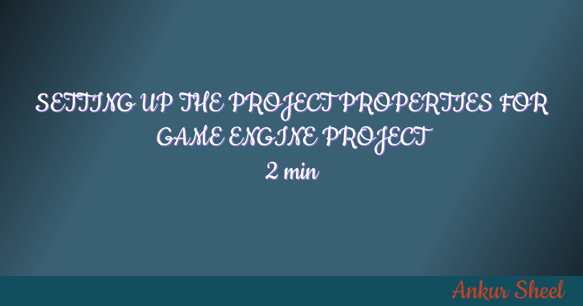 Setting up the project properties for Game Engine Project