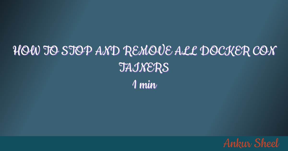 How To Stop And Remove All Docker Containers