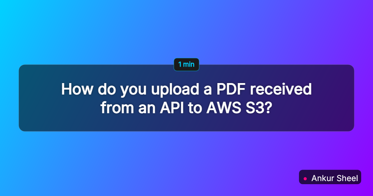 How do you upload a PDF received from an API to AWS S3?