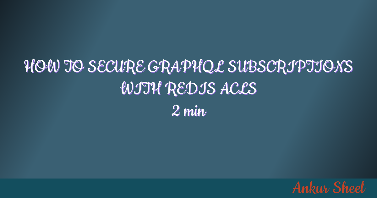 How To Secure Graphql Subscriptions With Redis Acls