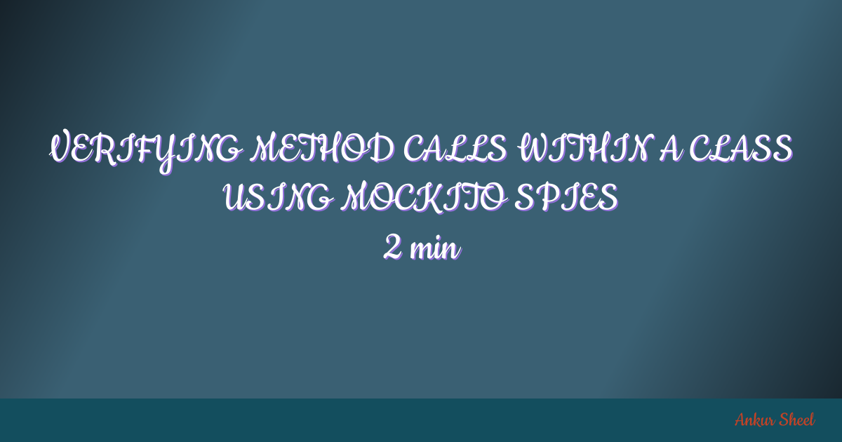 Verifying Method Calls Within A Class Using Mockito Spies